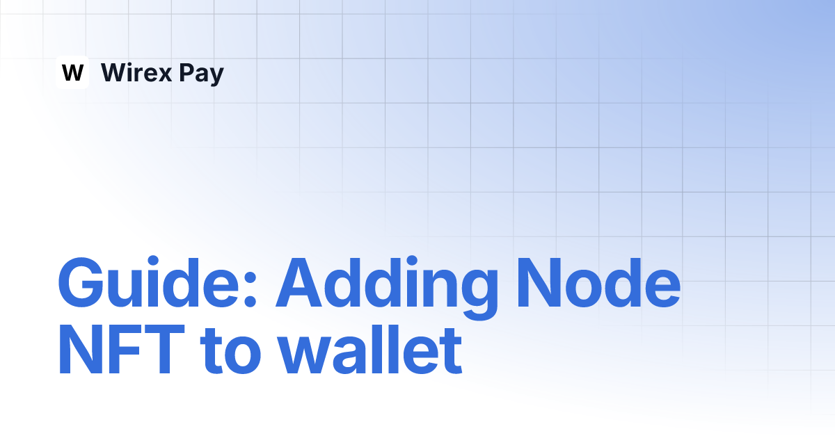 Guide: Adding Node NFT to wallet | Wirex Pay Guide: Adding Node NFT to wallet | Wirex Pay