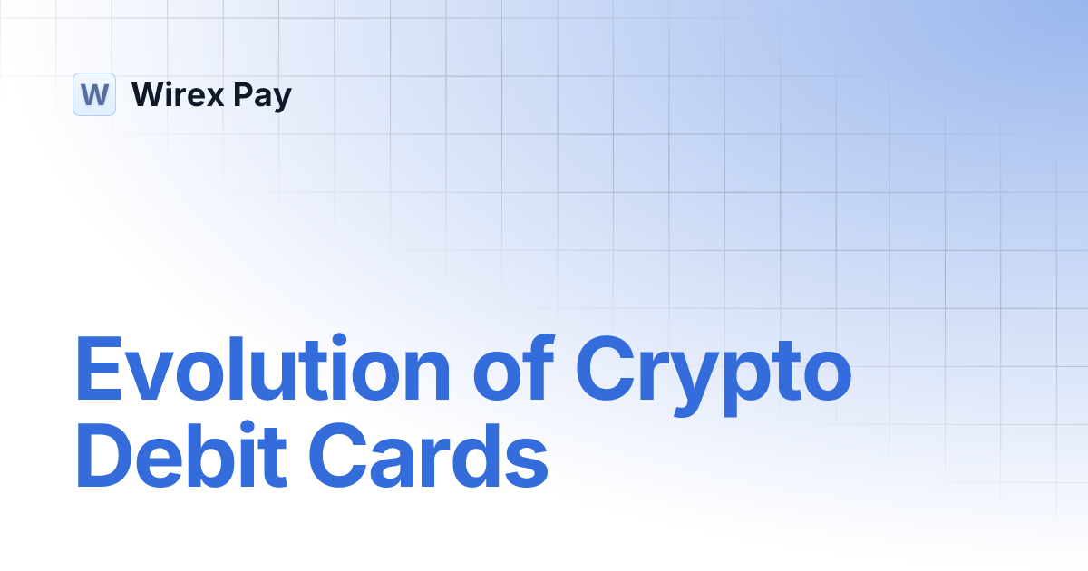 Evolution of Crypto Debit Cards | Wirex Pay